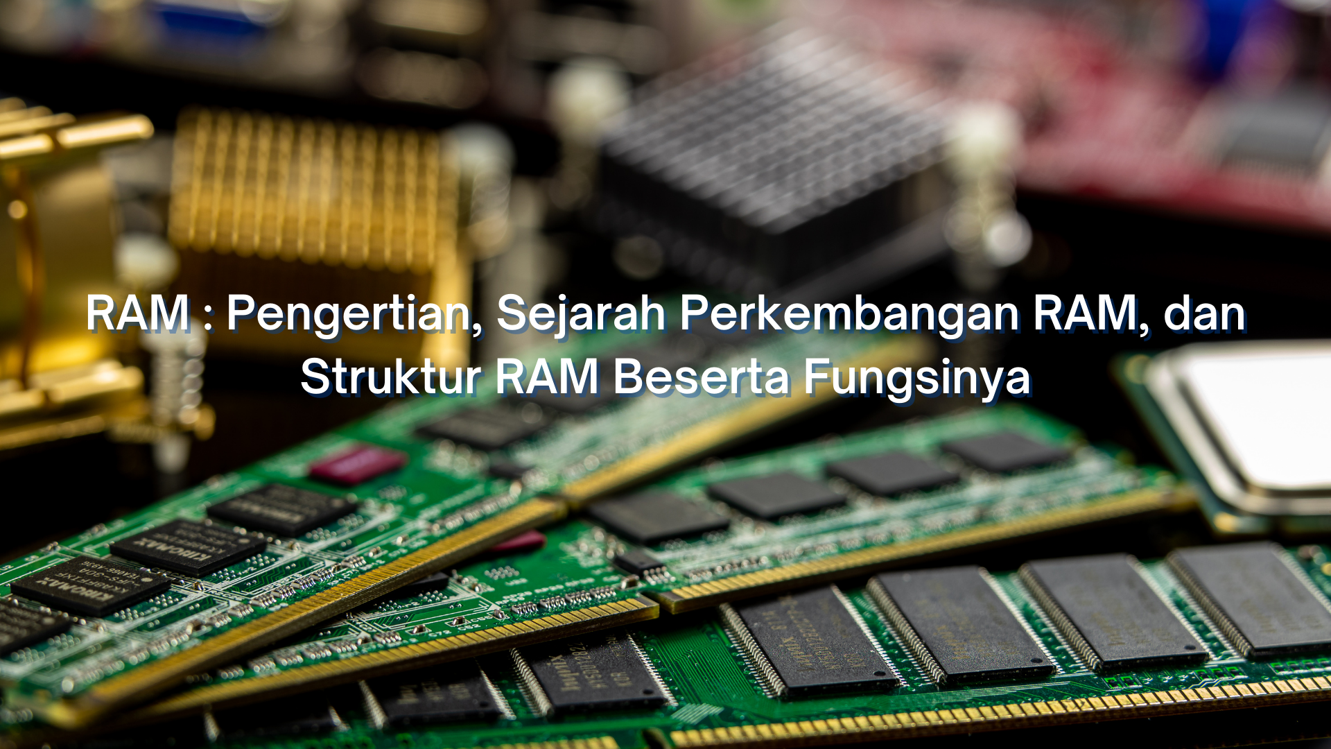Yuuk Kenali Apa itu RAM : Pengertian, Sejarah Perkembangan RAM, dan ...