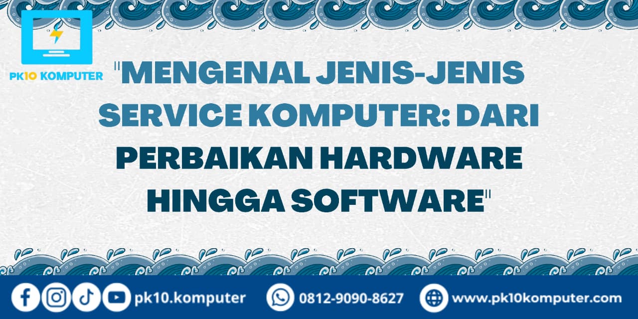 Mengenal Jenis-Jenis Service Komputer: Dari Perbaikan Hardware Hingga ...