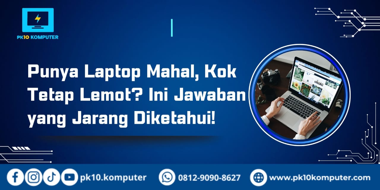 Punya Laptop Mahal, Kok Tetap Lemot? Ini Jawaban yang Jarang Diketahui ...