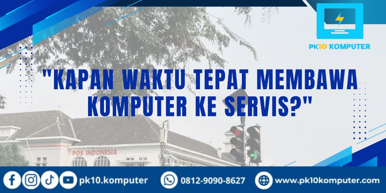 Kapan Waktu Tepat Membawa Komputer ke Servis?" - Artikel Tentang IT