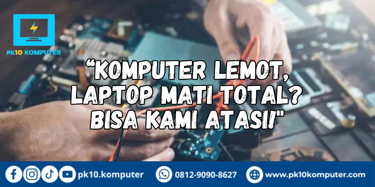“Komputer Lemot, Laptop Mati Total? Bisa Kami Atasi!" - Artikel Tentang IT