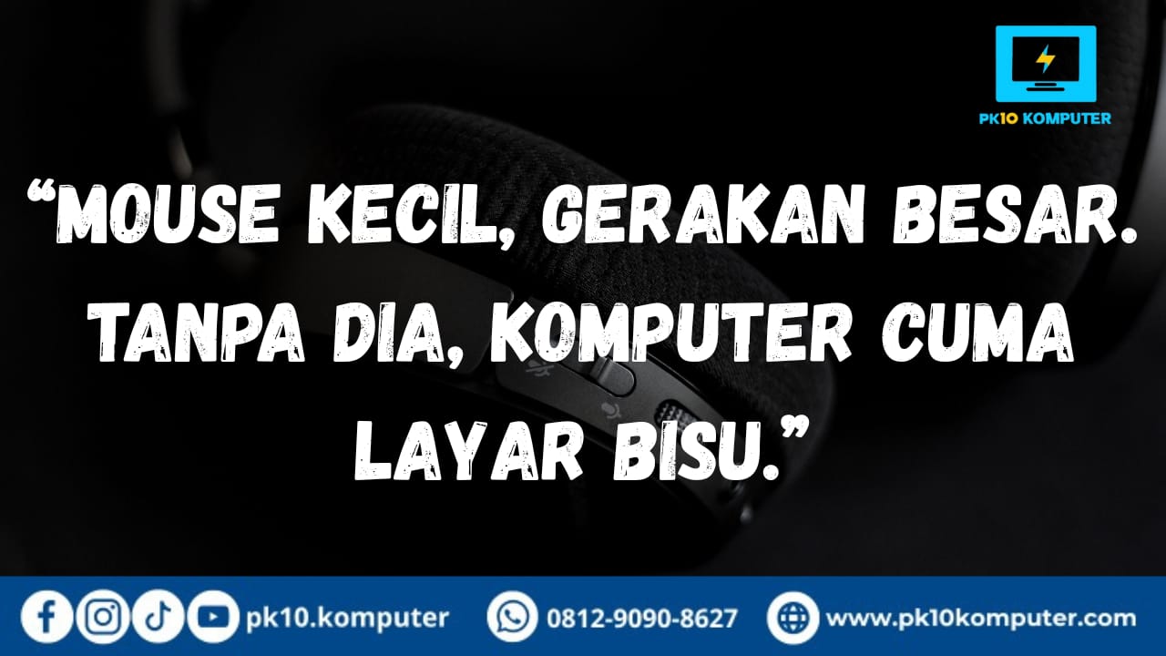 “Mouse kecil, gerakan besar. Tanpa dia, komputer cuma layar bisu ...