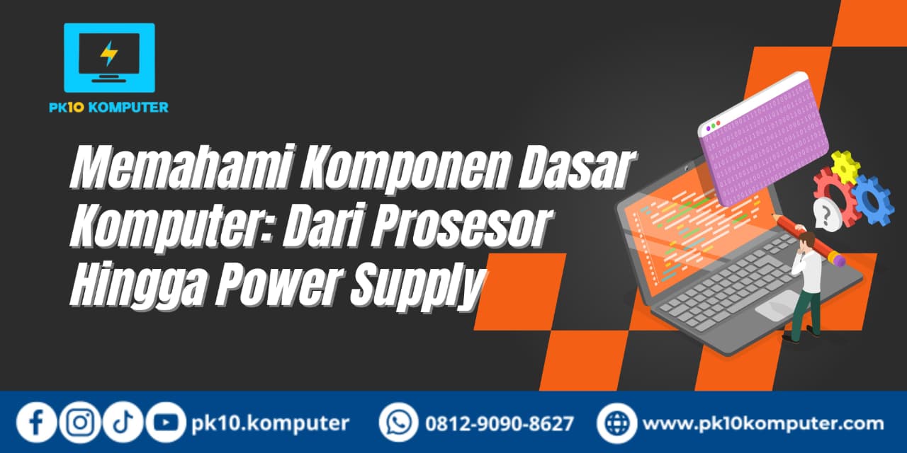 Memahami Komponen Dasar Komputer: Dari Prosesor Hingga Power Supply ...